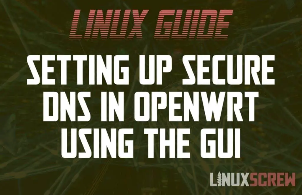 OpenWRT: Secure DNS over TLS with LuCI [No Command Line]