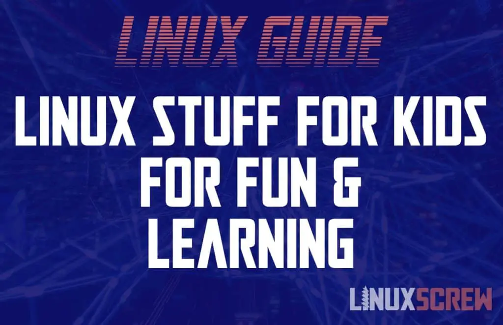 Linux for Kids - Distributions, Fun Tools, Games & Learning
